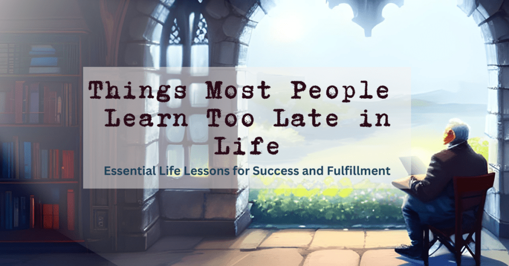 Things Most People Learn Too Late in Life - Wise Juander